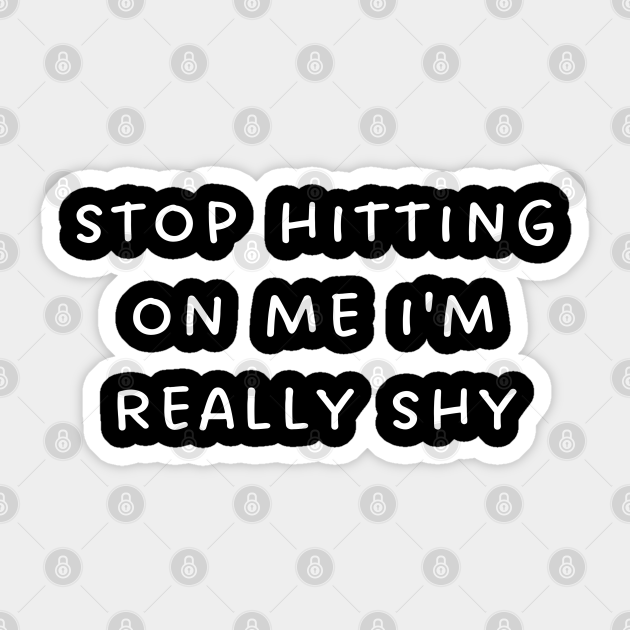 Stop Hitting On Me Im Really Shy Stop Hitting On Me Im Really Shy